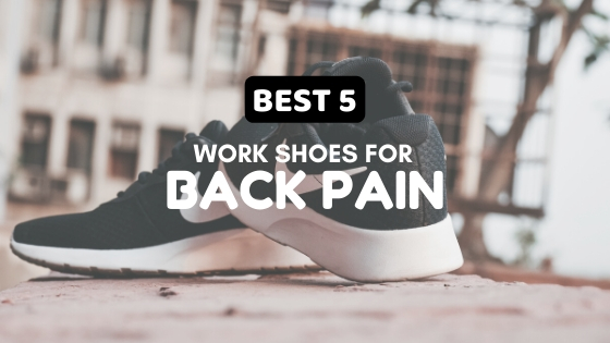 Best 5 Work Shoes for Back Pain: An In-depth Review! - Lux Render