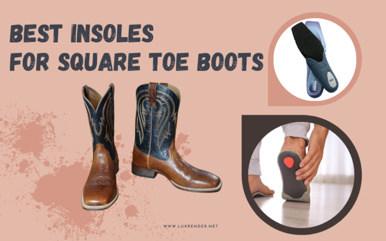 Top 11 Best Insoles for Square Toe Boots 2024 - For More Comfort